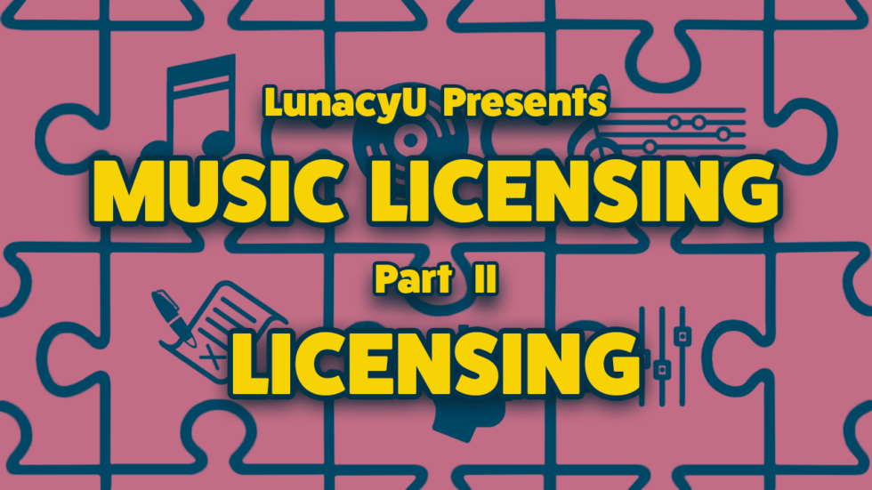 LUNACY’S GUIDE TO MUSIC LICENSING PART II — Licensing - LunacyU